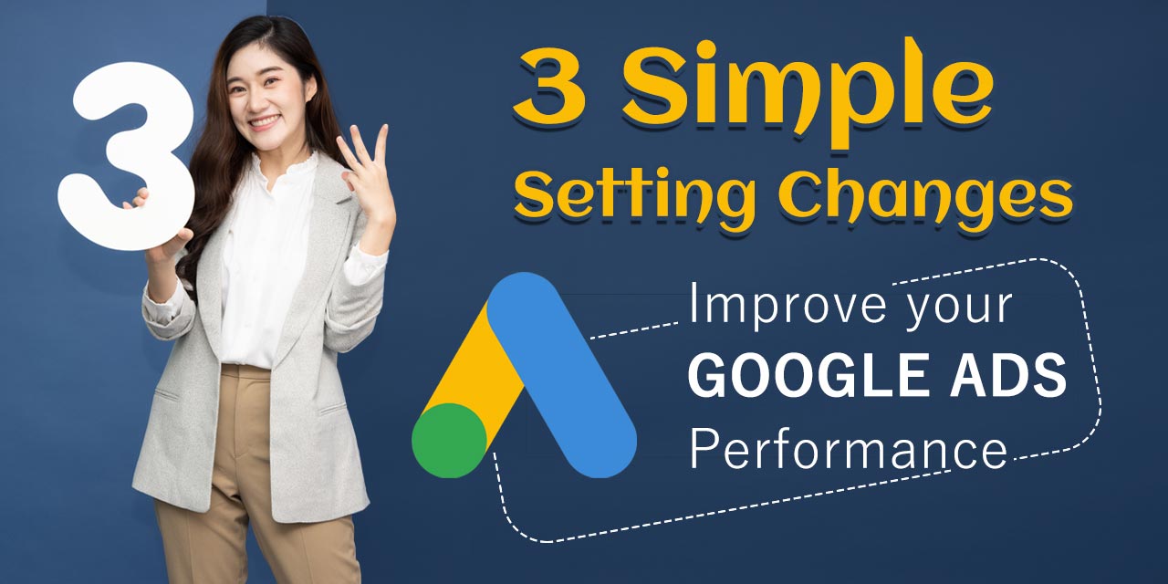 Improve Your Google Ads Performance: 3 Simple Setting Changes